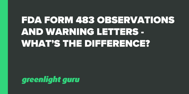 FDA Form 483 Observations and Warning Letters - What’s the Difference?