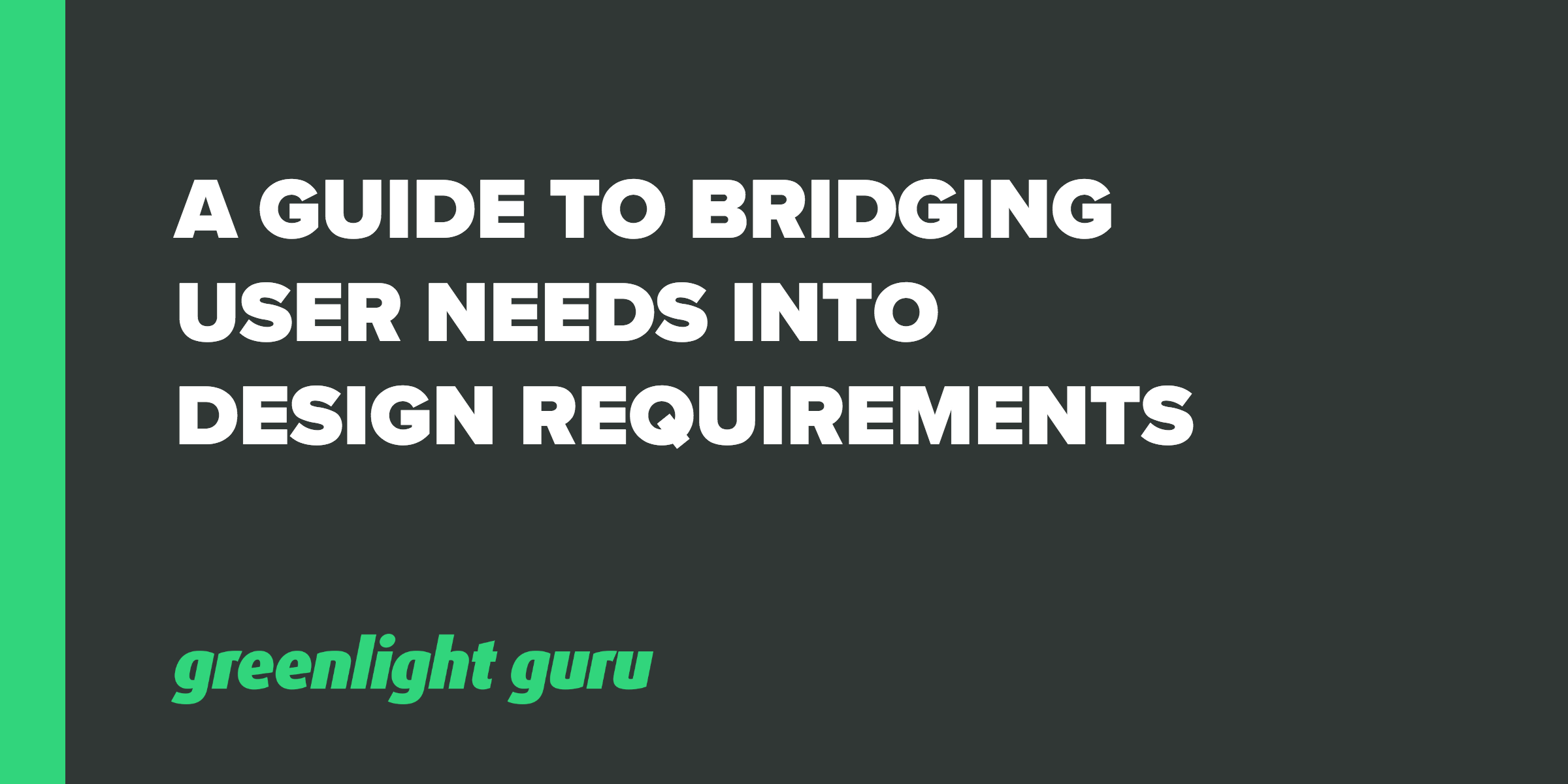 A Guide to Bridging User Needs Into Design Requirements