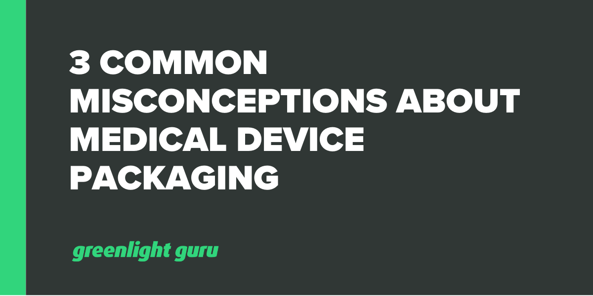 3 Common Misconceptions About Medical Device Packaging
