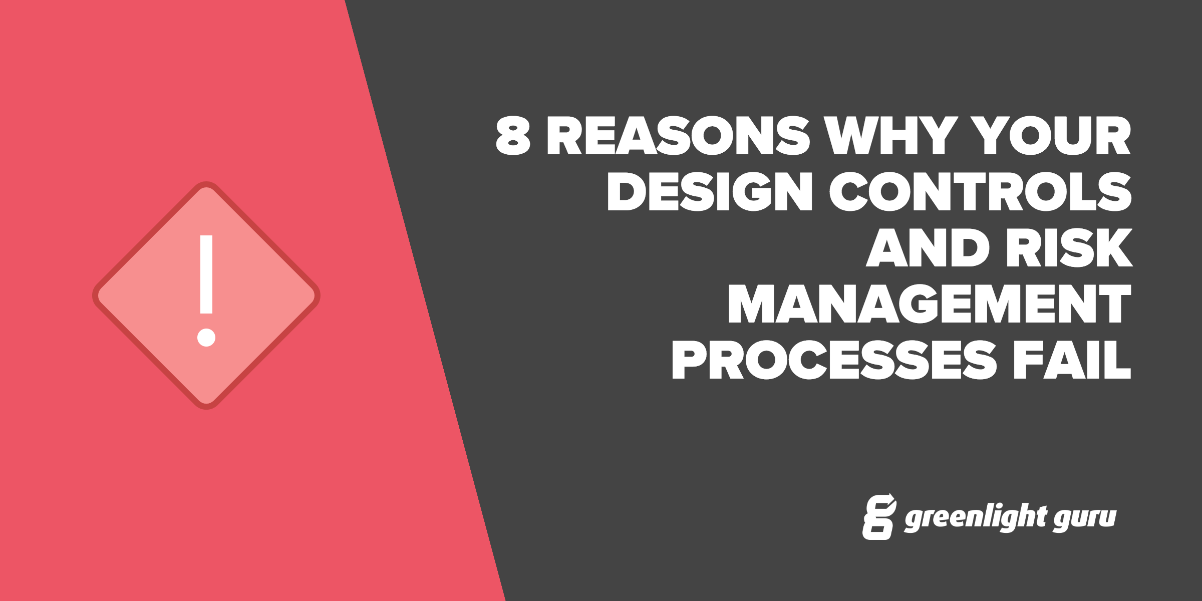 8 Reasons Why Your Design Controls And Risk Management Processes Fail