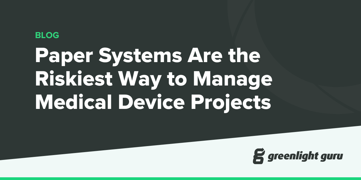 Paper Systems Are the Riskiest Way to Manage Medical Device Projects