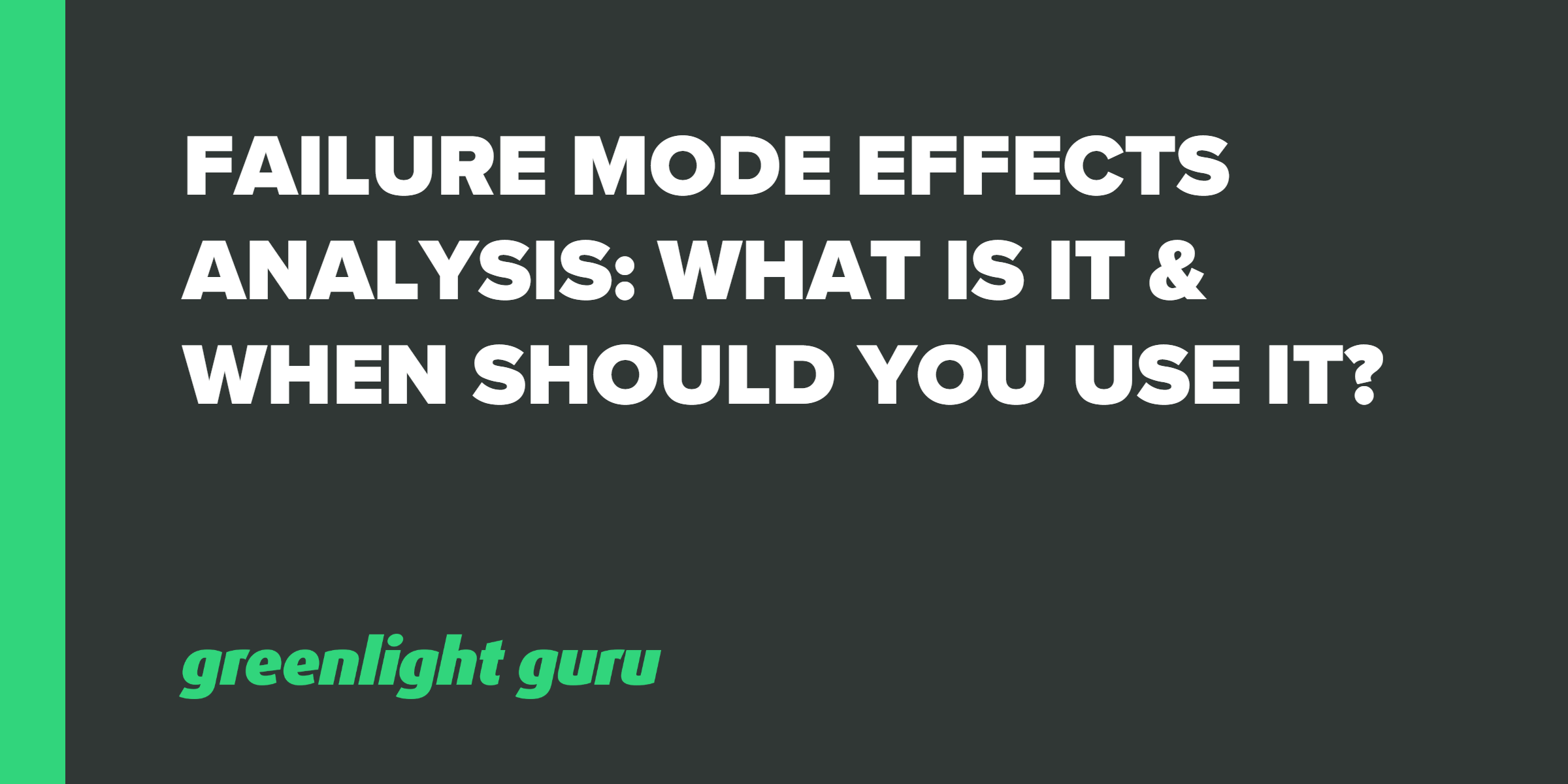 Failure Mode Effects Analysis: What Is It & When Should You Use It?