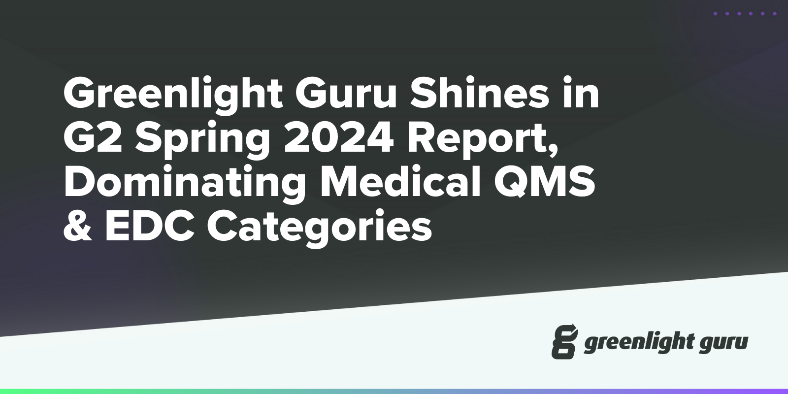 Greenlight Guru Shines in G2 Spring 2024 Report, Dominating in Medical ...