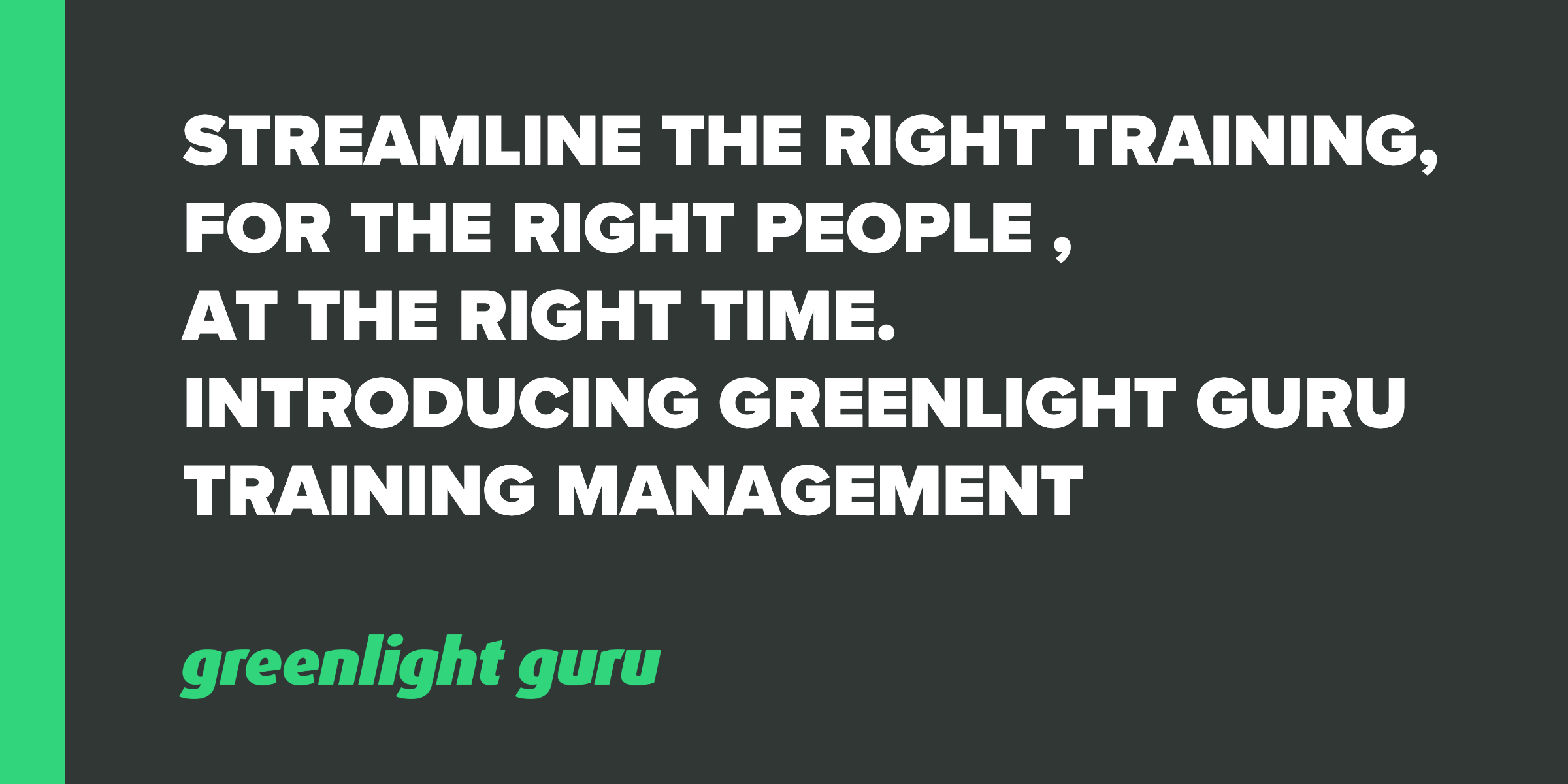 Streamline the right training, for the right people, at the right time ...