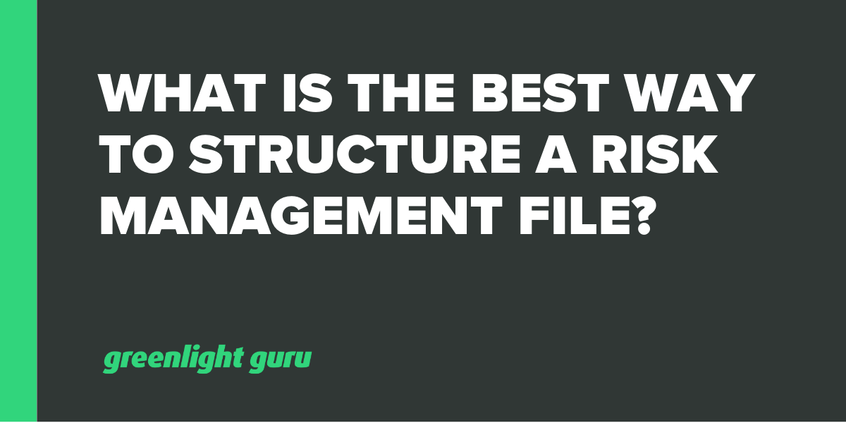 What is the Best Way to Structure a Risk Management File?