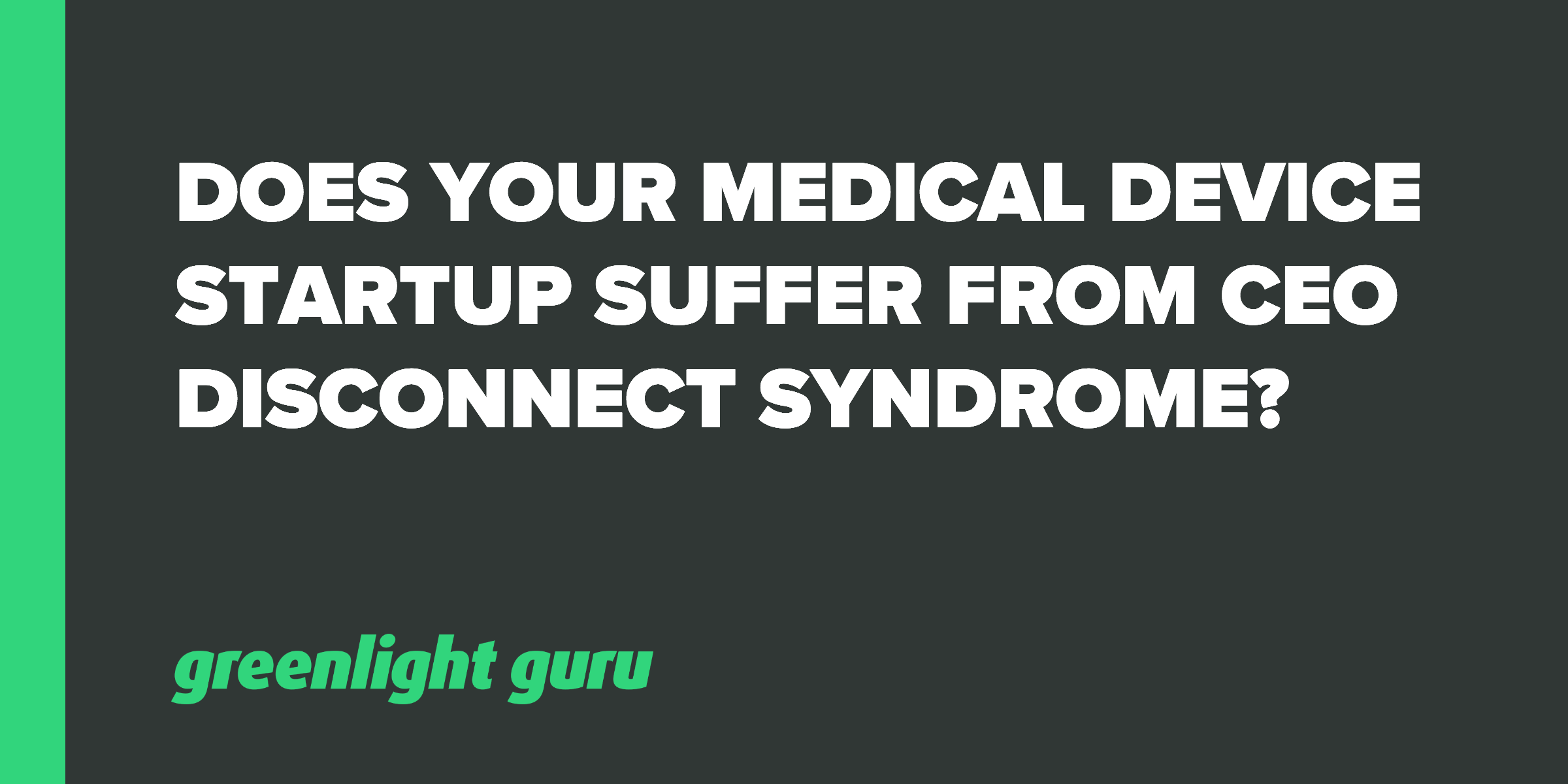 Does Your Medical Device Startup Suffer from CEO Disconnect Syndrome?