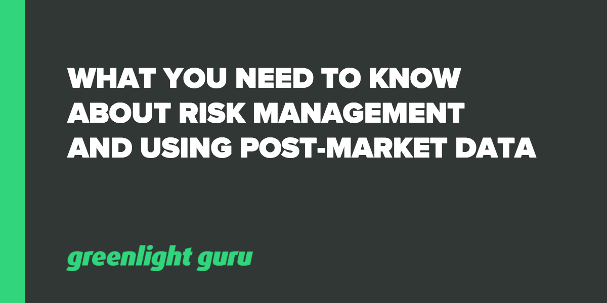 What You Need to Know About Risk Management and Using Post-Market Data